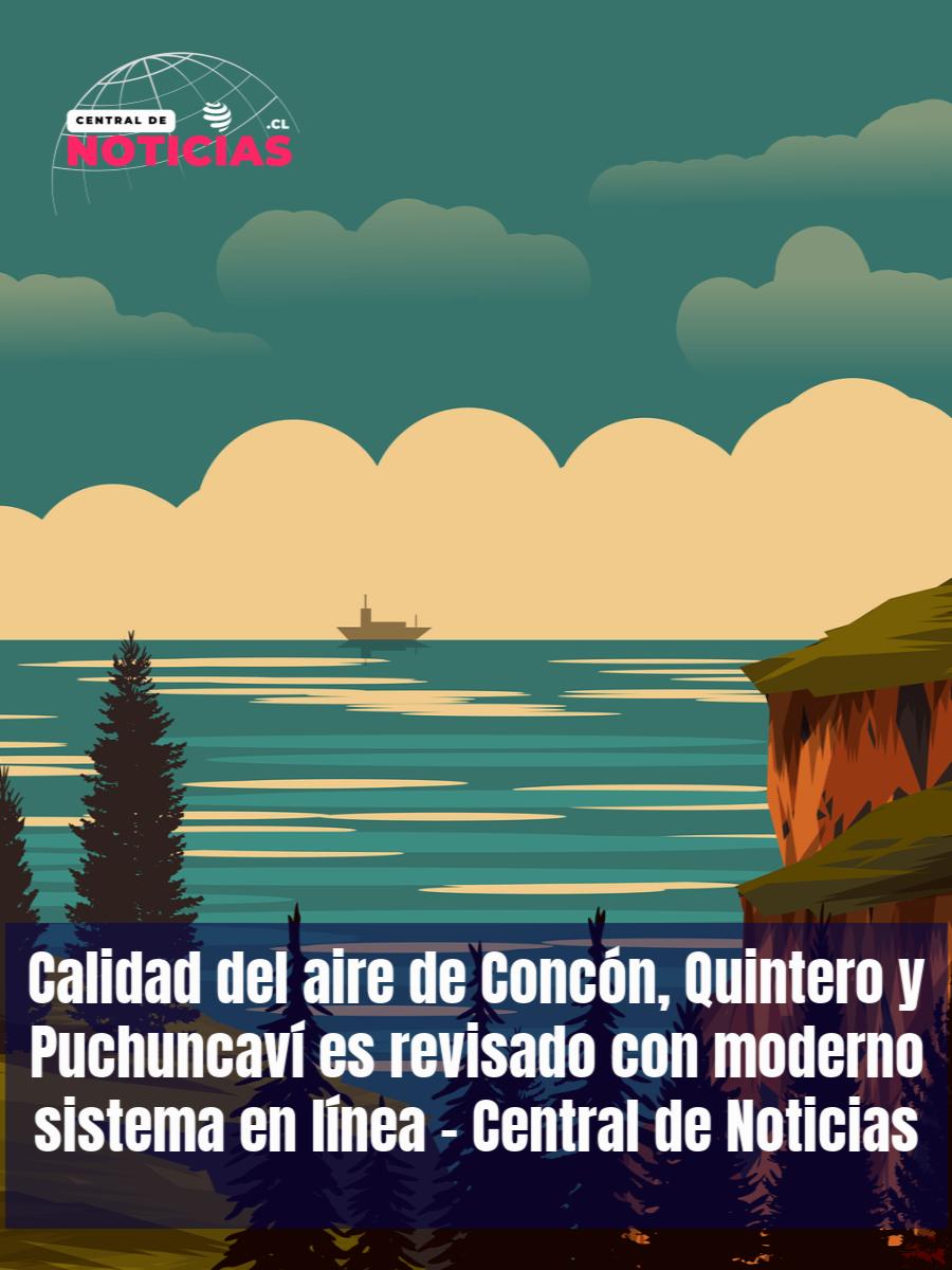 Calidad del aire de Concón, Quintero y Puchuncaví es revisado con ...