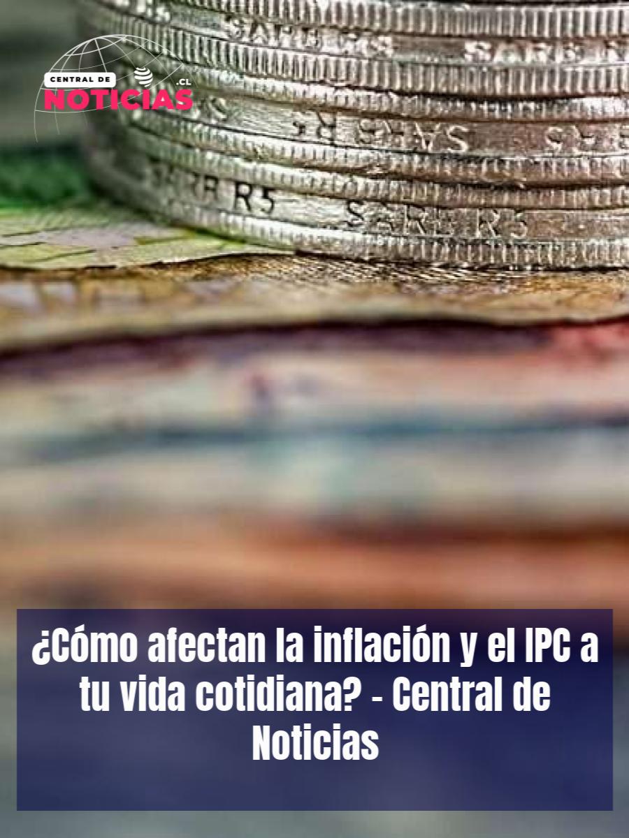 ¿Cómo afectan la inflación y el IPC a tu vida cotidiana? - Central de ...
