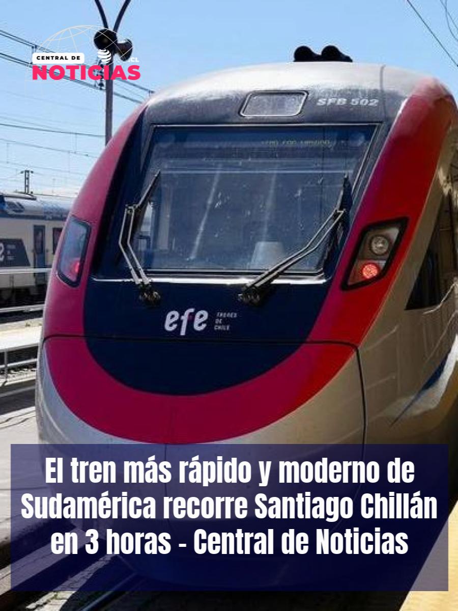 El tren más rápido y moderno de Sudamérica recorre Santiago Chillán en ...